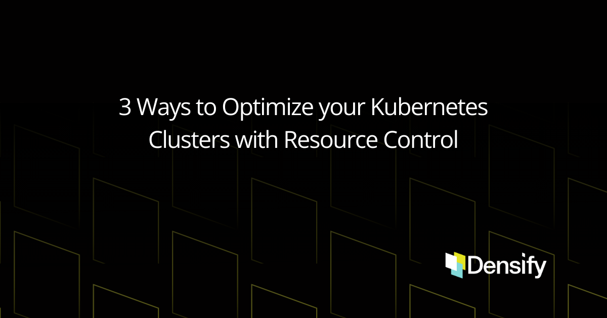 3 Ways to Optimize your K8s Clusters with Resource Control